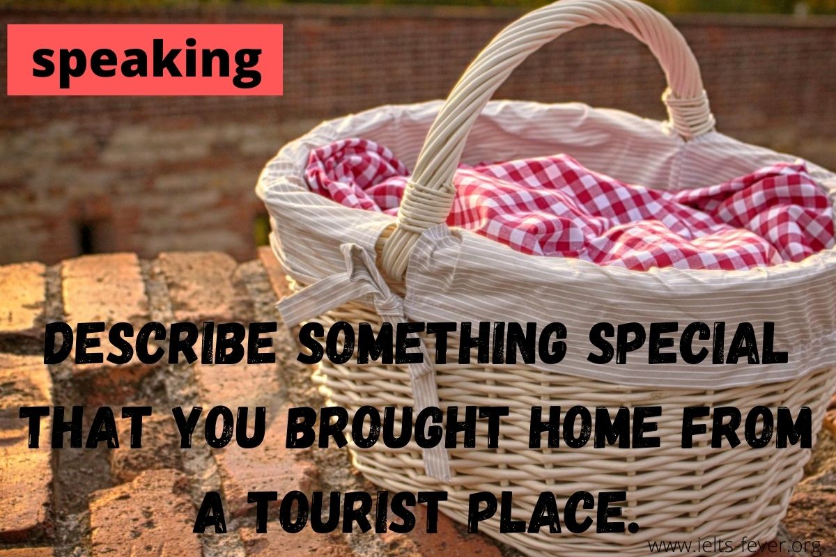 Describe something special that you brought home from a tourist place ...